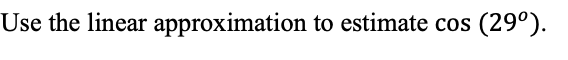 Solved Use the linear approximation to estimate cos (29°). | Chegg.com