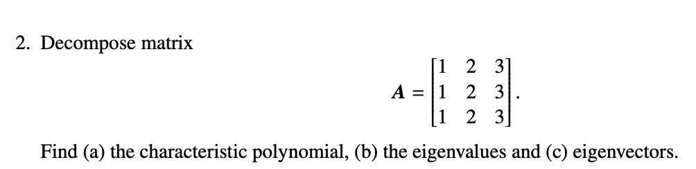 Solved 2. Decompose matrix A=⎣⎡111222333⎦⎤. Find (a) the | Chegg.com