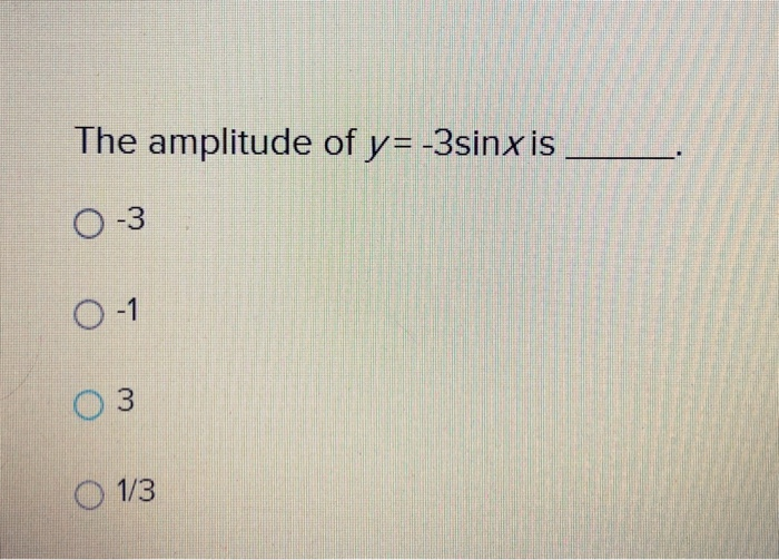 Solved The amplitude of y=-3sinx is O -3 O-1 O 3 O 1/3 . | Chegg.com
