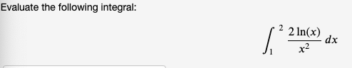 Solved Evaluate the following integral: 2 ☺ 2 ln(x) dx | Chegg.com