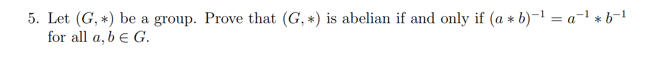 Solved 5. Let (G,∗) be a group. Prove that (G,∗) is abelian | Chegg.com