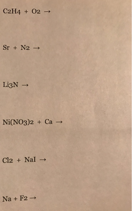 Solved C2H4 02 Sr + N2 Li3N Ni(NO3)2 + Ca - Cl2 +Nal Na +F2 | Chegg.com