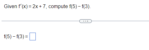 Solved Given f′(x)=2x+7, compute f(5)−f(3) f(5)−f(3)= | Chegg.com
