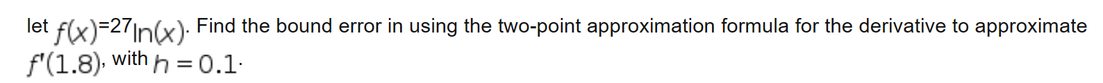 Solved let f(x)=27ln(x). Find the bound error in using the | Chegg.com