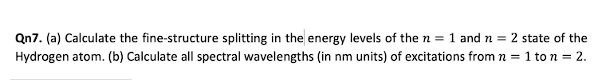 Solved Qn7. (a) Calculate the fine-structure splitting in | Chegg.com