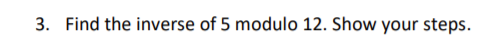 Solved 3. Find the inverse of 5 modulo 12. Show your steps. | Chegg.com