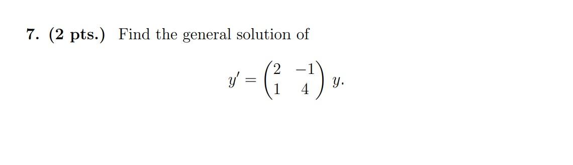 Solved 7. (2 pts.) Find the general solution of y′=(21−14)y | Chegg.com