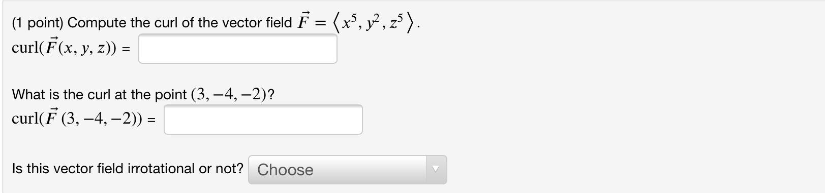 Solved (1 point) Compute the curl of the vector field F = | Chegg.com