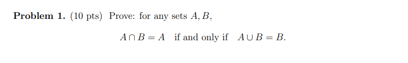Solved Problem 1. (10 pts) Prove: for any sets A, B, AnB = A | Chegg.com