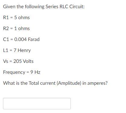Solved Given the following Series RLC Circuit: R1 = 5 ohms | Chegg.com