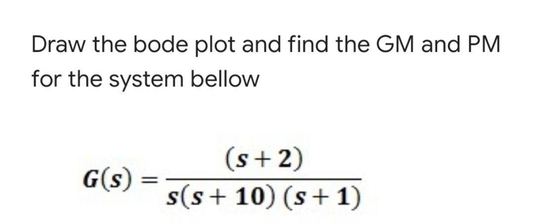 Solved Draw the bode plot and find the GM and PM for the | Chegg.com