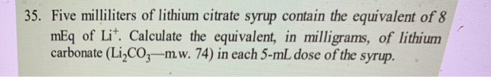 Solved 35. Five milliliters of lithium citrate syrup contain | Chegg.com