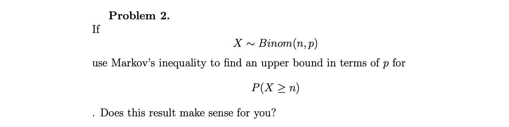 Solved Problem 2. If X ~ Binom(n,p) use Markov's inequality | Chegg.com