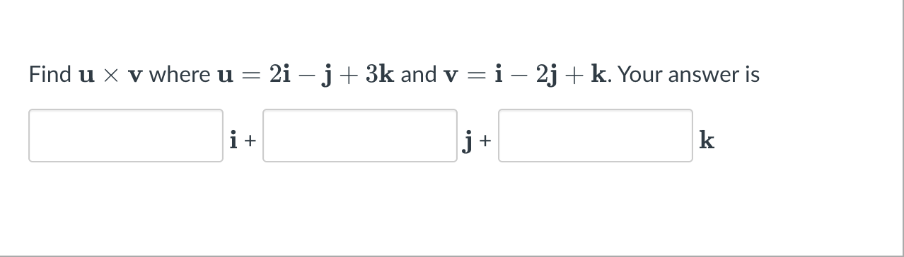 Solved Find u x v where u = 2i – j + 3k and v=i – 2j + k. | Chegg.com