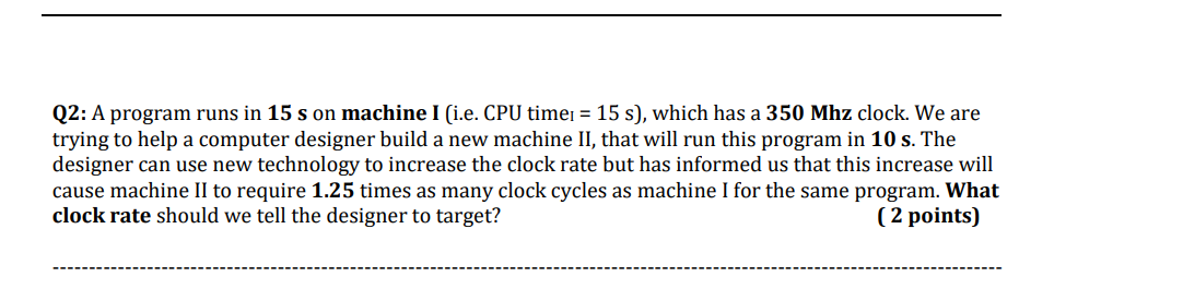 Solved Q2: A program runs in 15 s on machine I i.e. CPU | Chegg.com