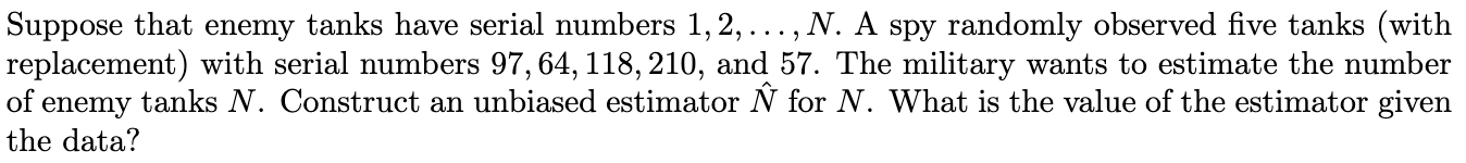 Solved Suppose that enemy tanks have serial numbers 1,2,…,N. | Chegg.com