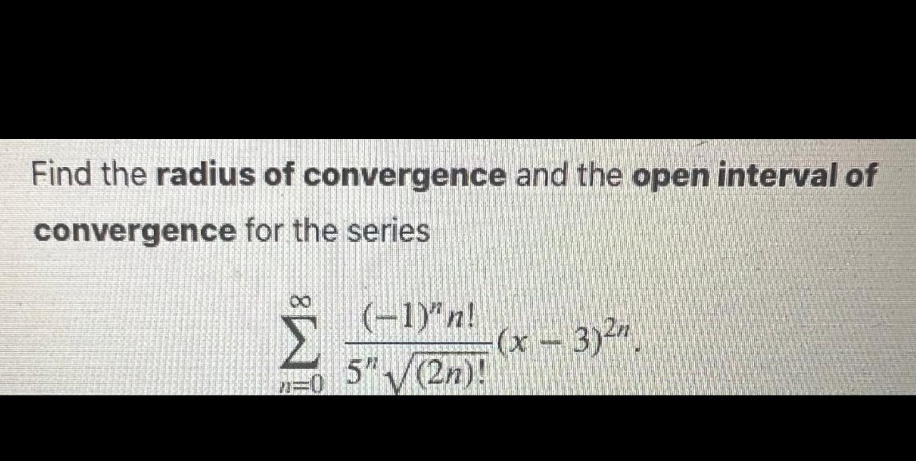 Solved Find the radius of convergence and the open interval | Chegg.com