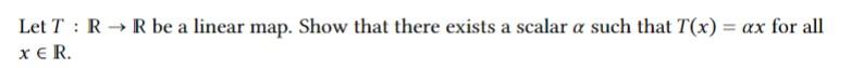 Solved Let T:R→R be a linear map. Show that there exists a | Chegg.com