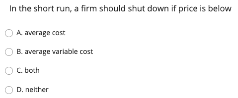 Solved In the short run, a firm should shut down if price is | Chegg.com