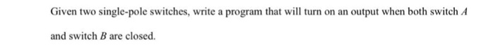 Solved Given two single-pole switches, write a program that | Chegg.com
