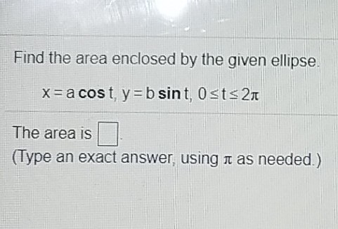 Solved Find the area enclosed by the given ellipse x- a cos | Chegg.com