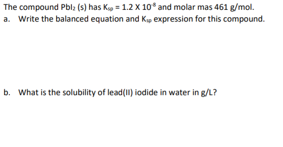 Solved The compound PbI2 (s) has Ksp = 1.2 X 10-8 and molar | Chegg.com