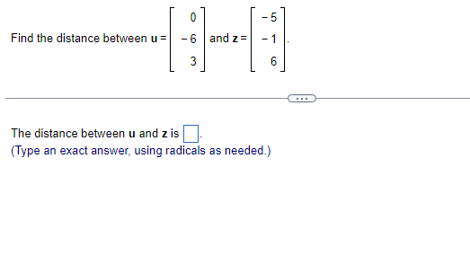 Solved Find the distance between u=⎣⎡0−63⎦⎤ and z=⎣⎡−5−16⎦⎤. | Chegg.com
