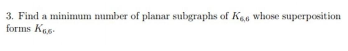 Solved 3. Find a minimum number of planar subgraphs of K6,6 | Chegg.com
