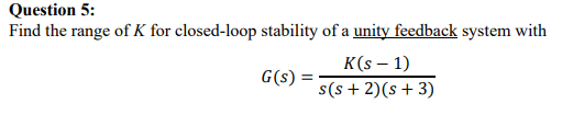 Solved Question 5: Find the range of K for closed-loop | Chegg.com