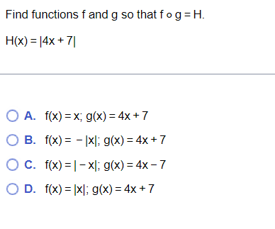 Solved Find functions f and g so that f∘g=H. H(x)=∣4x+7∣ A. | Chegg.com