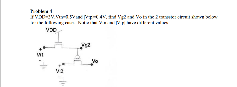 Solved Problem 4 If VDD=3V,Vtn=0.5Vand Vtp=0.4V, find Vg2 | Chegg.com