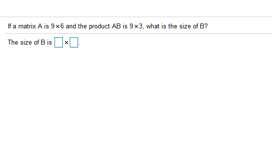 Solved If a matrix A is 9x6 and the product AB is 9x3, what | Chegg.com