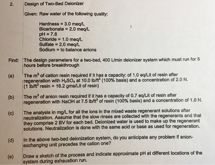 Solved 2. Design of Two-Bed Deionizer Given: Raw water of | Chegg.com
