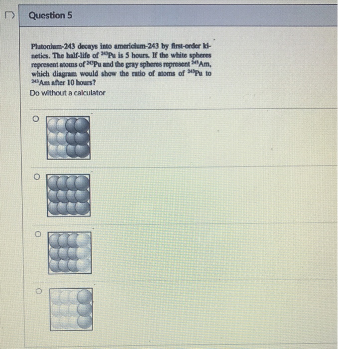 Solved Question 5 Plutonium-243 decays into americium-243 by | Chegg.com