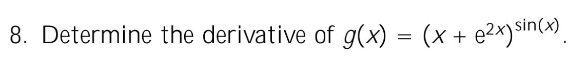 Solved 8. Determine the derivative of g(x) = (x + e2x) | Chegg.com