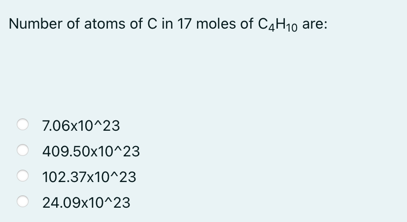 Solved Number of atoms of C in 17 moles of C4H10 are: | Chegg.com