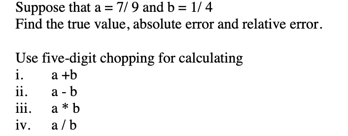 Solved Suppose that a = 7/9 and b = 1/4 Find the true value, | Chegg.com