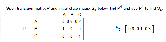 Solved Given transition matrix P and initial-state matrix S0 | Chegg.com