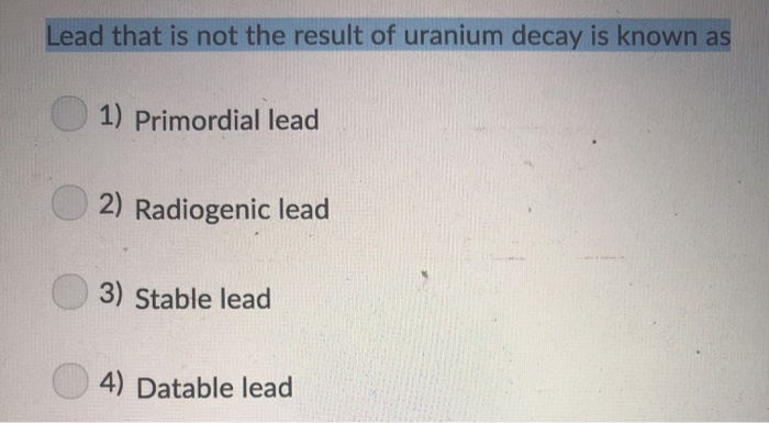 Solved Lead that is not the result of uranium decay is known | Chegg.com