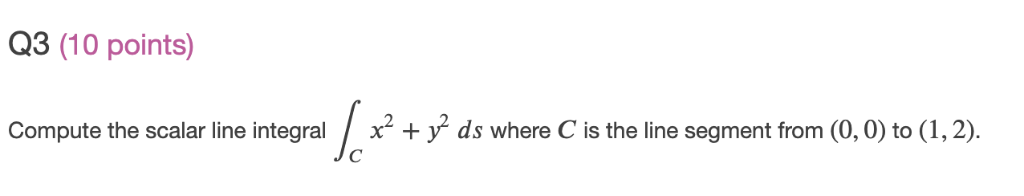Solved Q3 (10 points) Compute the scalar line integral xy ds | Chegg.com