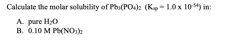 Solved Calculate the molar solubility of Pb3(PO4)2 (Ksp = | Chegg.com
