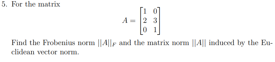 Solved 5. For the matrix 1 0 A= 2 3 0 1 Find the Frobenius | Chegg.com