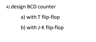 Solved 4) design BCD counter a) with T flip-flop b) with J-K | Chegg.com