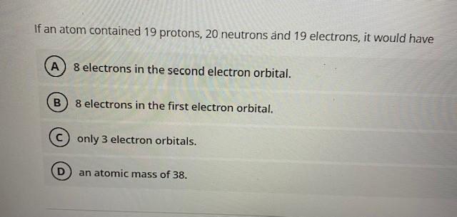 Solved If an atom contained 19 protons, 20 neutrons and 19 | Chegg.com