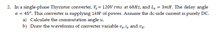 Solved In a single-phase Thyristor converter, Vs=120Vrms ﻿at | Chegg.com