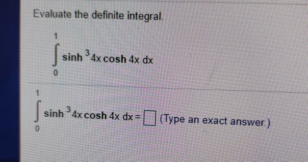 Solved Evaluate the definite integral. 1 sinh 4x cosh 4x dx | Chegg.com
