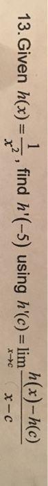 Solved h(x)-h(c) 13. Given h(x) fi(-5) using h'(c)-lim | Chegg.com