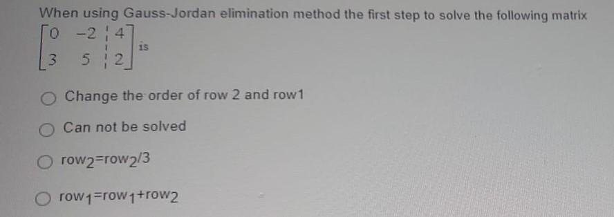 Solved When using Gauss-Jordan elimination method the first | Chegg.com Solved When using Gauss-Jordan elimination method the first | Chegg.com