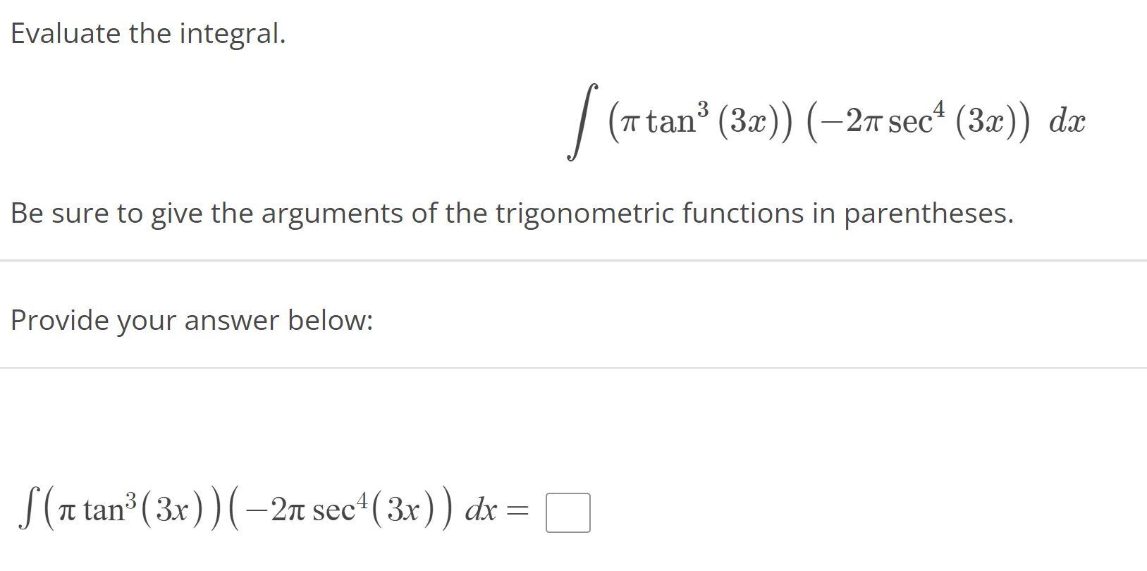 Solved Evaluate the integral. ∫(πtan3(3x))(−2πsec4(3x))dx Be | Chegg.com