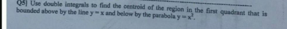 Solved Q5] Use double integrals to find the centroid of the | Chegg.com